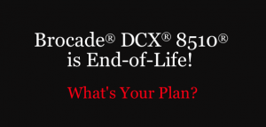 EOL ALERT: Brocade® DCX® 8510® is End-of-Life. What's your plan? - TeamKCI